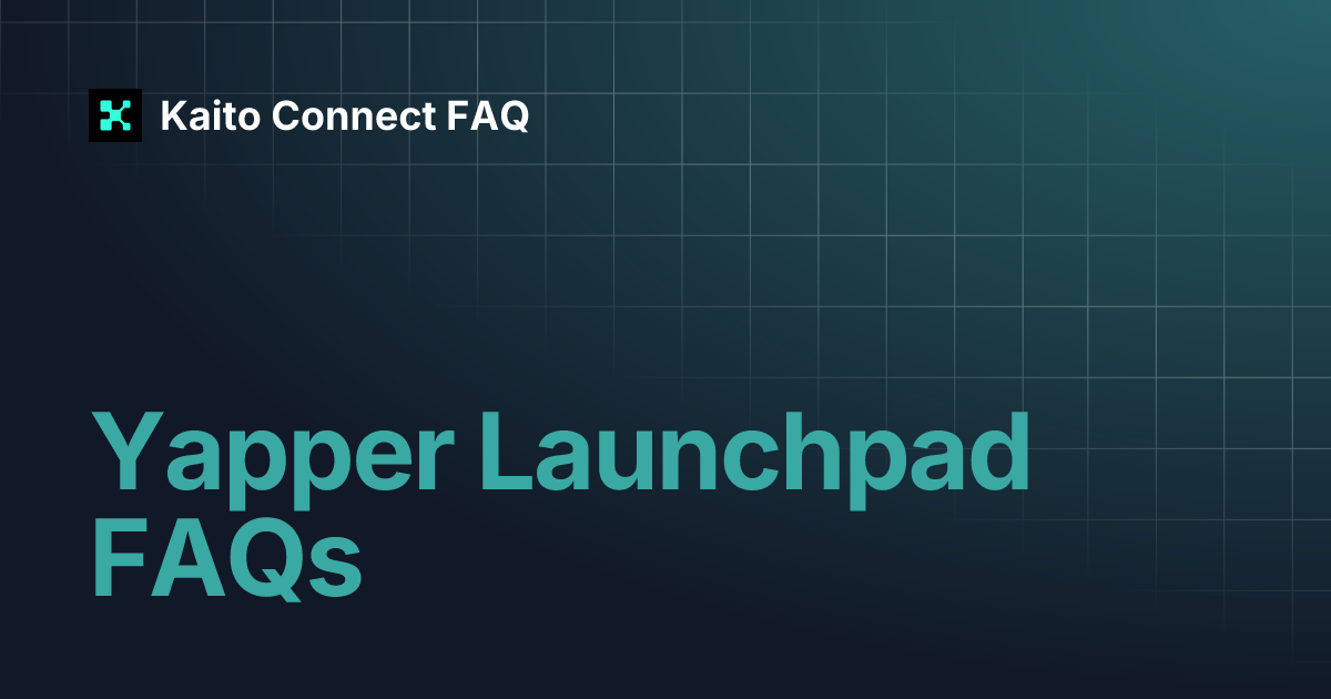 Yapper Launchpad FAQs | Kaito Connect FAQ